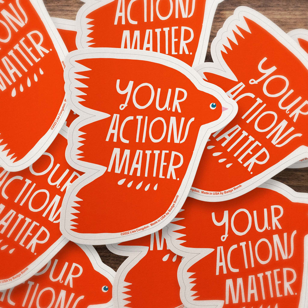 Your Actions Matter Sticker by Lisa Congdon + Badge Bomb – Badge Bomb ...